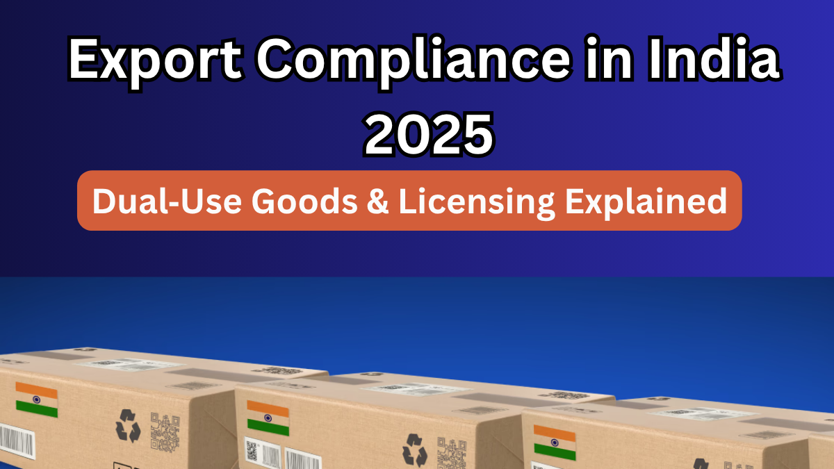 Export Compliance in India 2025 – Dual‑Use Goods & Licensing Explained